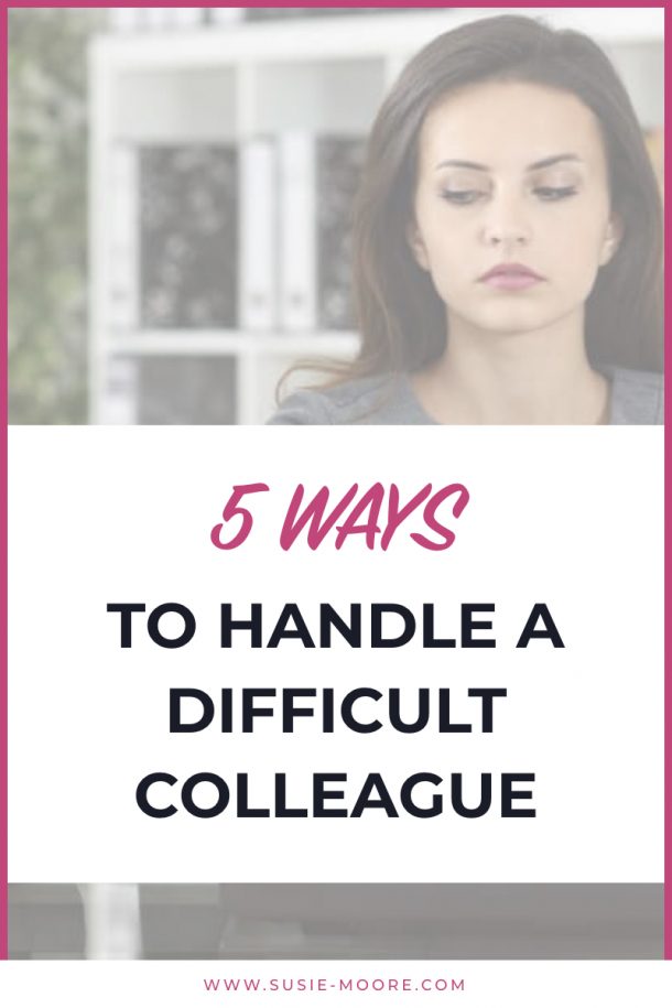 5 Ways to Handle a Difficult Colleague - Susie Moore