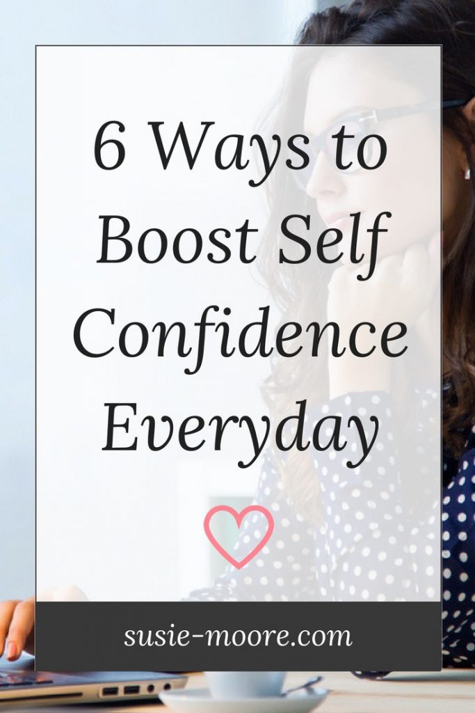 6 Ways To Boost Self Confidence Everyday Susie Moore